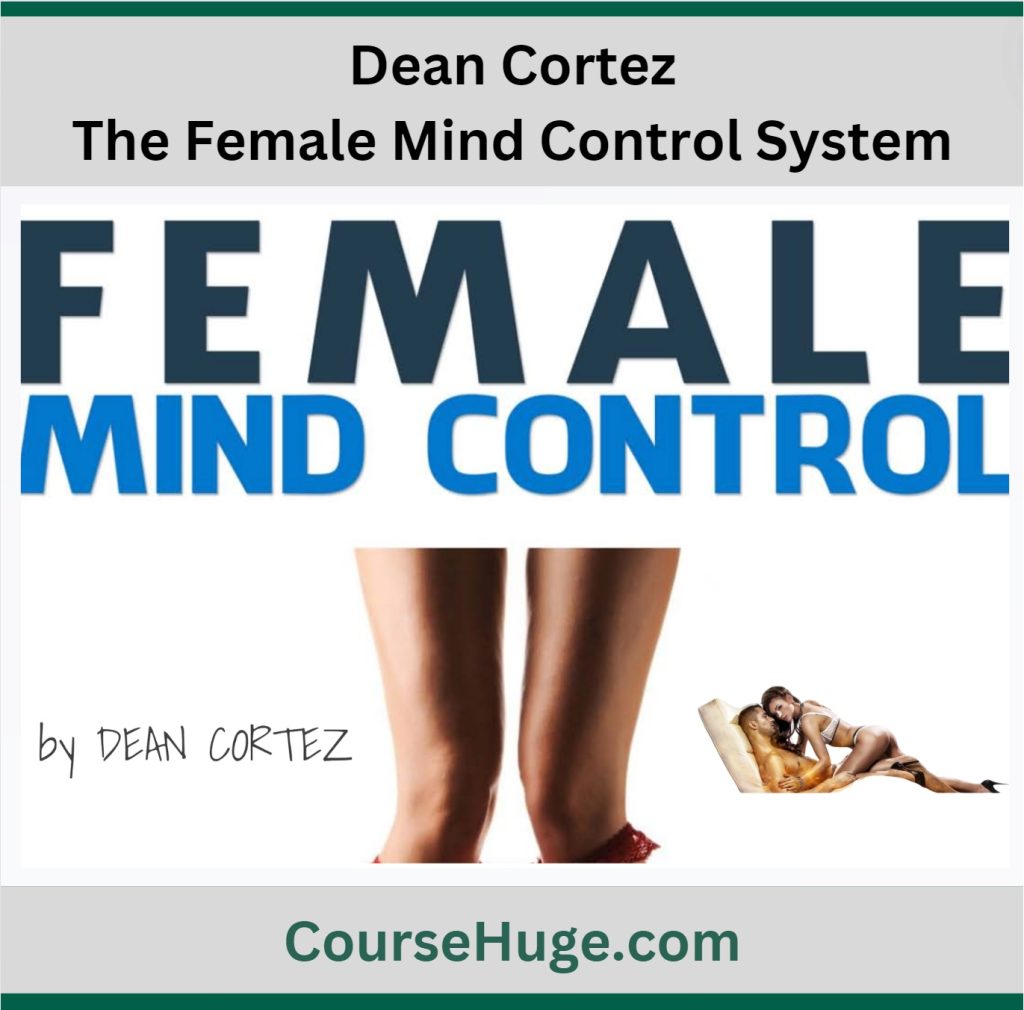 Dean Cortez – The Female Mind Control System – CourseHuge Learning